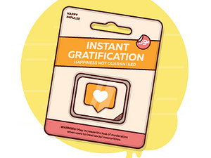 Instant Gratification by Happy Impulse® on Dribbble