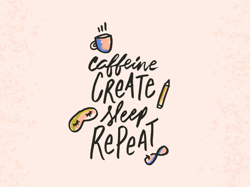 Caffeine Create Sleep Repeat by Laini Fletcher on Dribbble