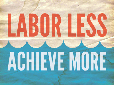 Labor Less - Achieve More by Chris Bomely on Dribbble