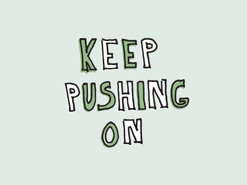 Keep Pushing On by Tara Victoria on Dribbble