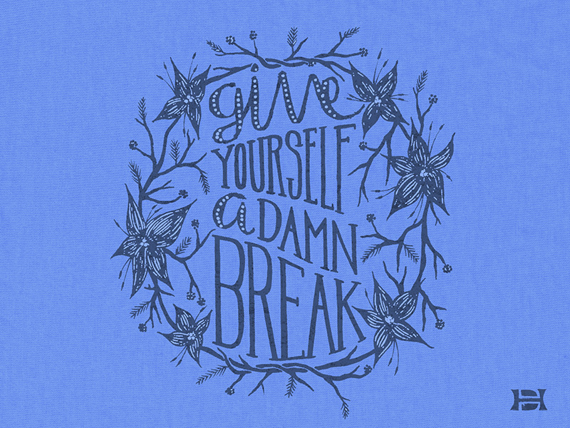 Give yourself a damn break! by Deidre Hayden on Dribbble