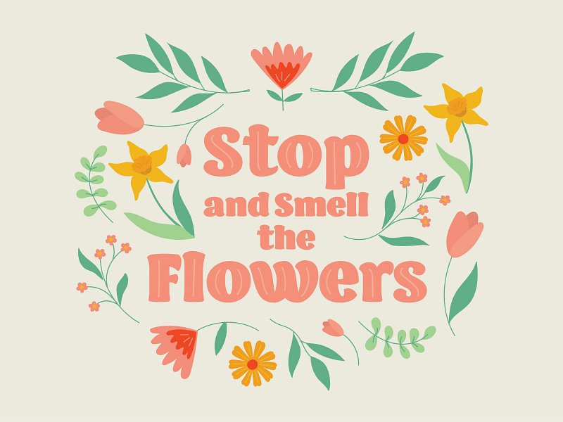 Stop and Smell the Flowers by Frankie Barton on Dribbble