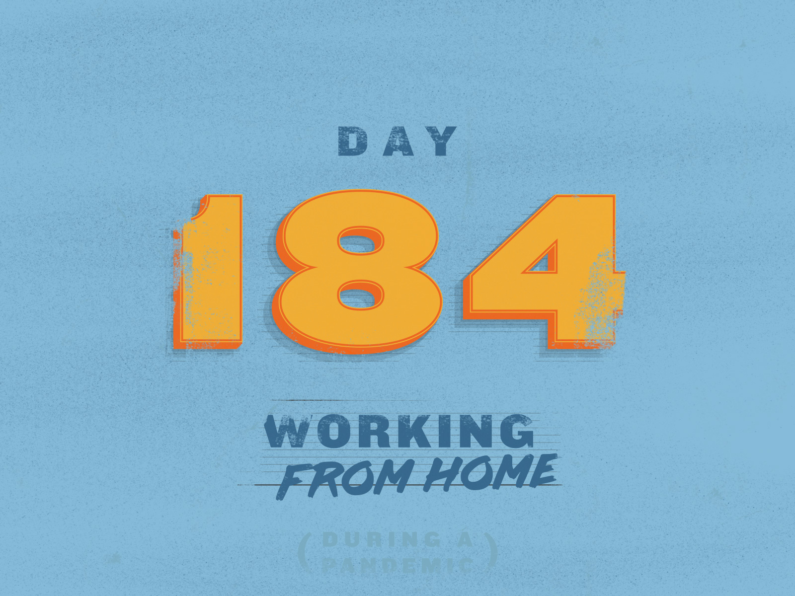 184 Days Working From Home by Derek Mohr on Dribbble