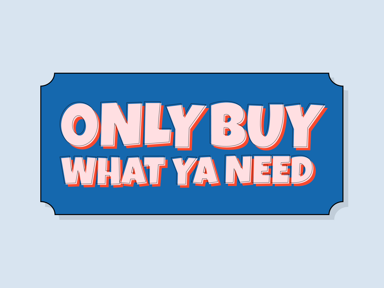 ONLY BUY WHAT YA NEED by Tento on Dribbble