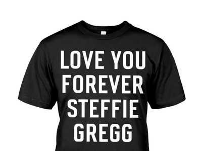 Love You Forever Steffie Gregg T-Shirt by Trending T-Shirt Design on ...