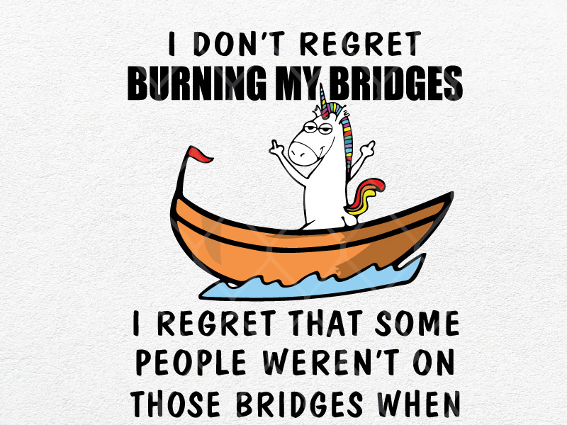 Unicorn I Don’t Regret Burning My Bridges by SVG Prints on Dribbble Unicorn I Don’t Regret Burning My Bridges by SVG Prints on Dribbble