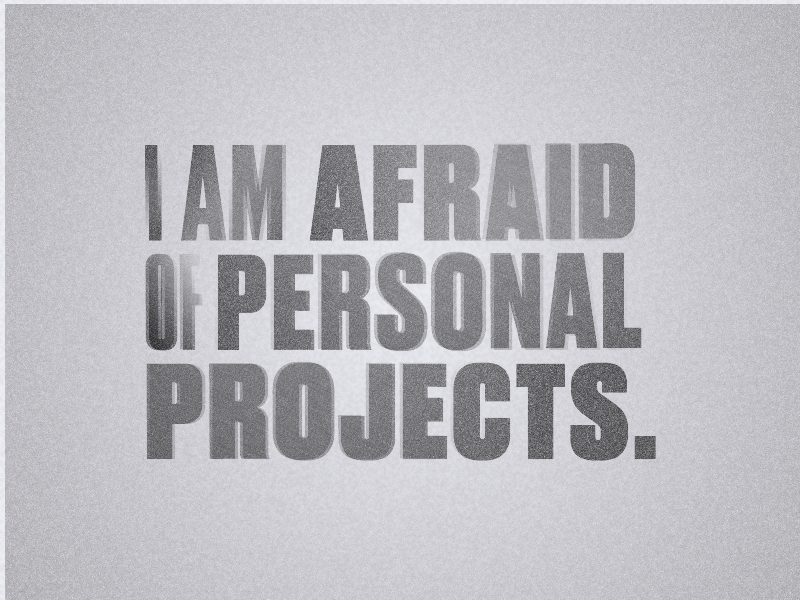 I am afraid of personal projects. by Nate Ward on Dribbble