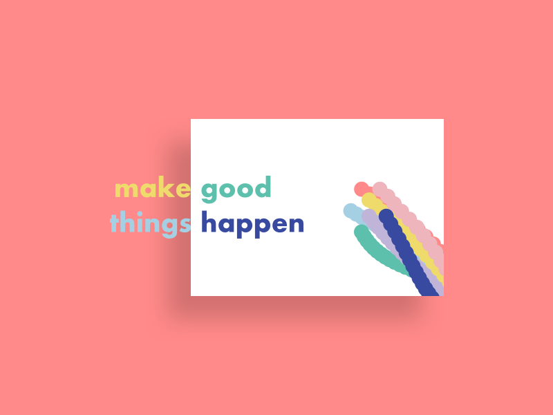 Make Good, Things Happen by Lopznyko on Dribbble