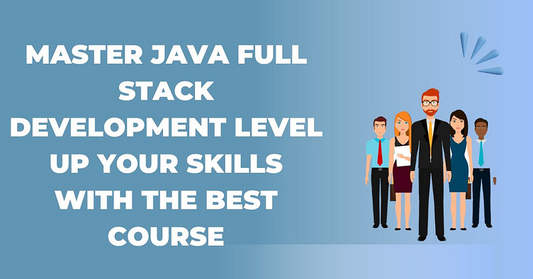 Master Java Full Stack Development Level Up Your Skills with the by ...